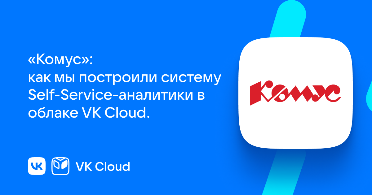 «Комус»: как мы построили систему Self-Service-аналитики в облаке VK Cloud